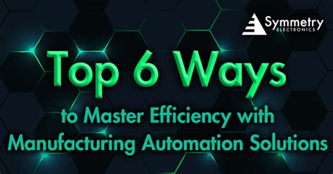 Top 6 Ways To Master Efficiency With Manufacturing Automation Solutions Symmetry Electronics