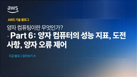 양자 컴퓨팅이란 무엇인가 Part 6 양자 컴퓨터의 성능지표 도전 사항 양자 오류 제어 Aws 기술 블로그
