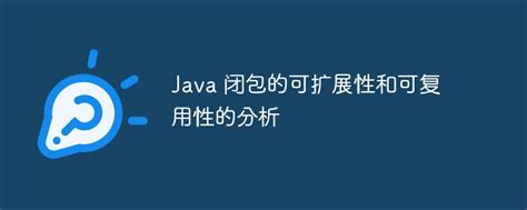 Java 闭包的可扩展性和可复用性的分析 叮当号
