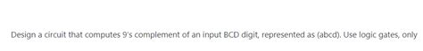 Solved Design A Circuit That Computes 9s Complement Of An
