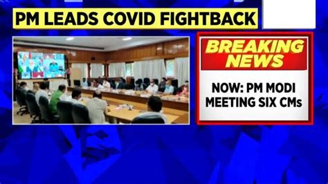 Watch Latest Covid News Pm Modis Key Covid Meet With 6 State Cms
