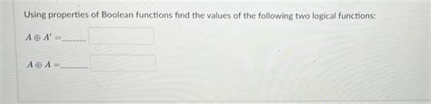 Solved Using Properties Of Boolean Functions Find The Values Chegg