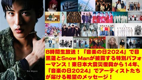 8時間生放送！『音楽の日2024』で目黒蓮とsnow Manが披露する特別パフォーマンス！東日本大震災復興から14年、『音楽の日2024』で