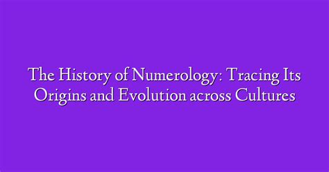 The History Of Numerology Tracing Its Origins And Evolution Across