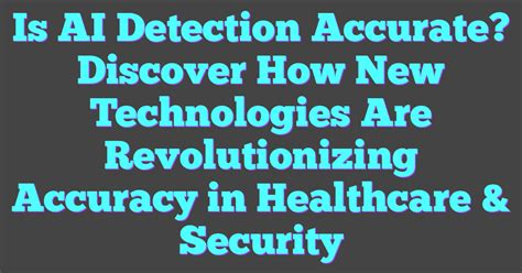 Is Ai Detection Accurate Discover How New Technologies Are