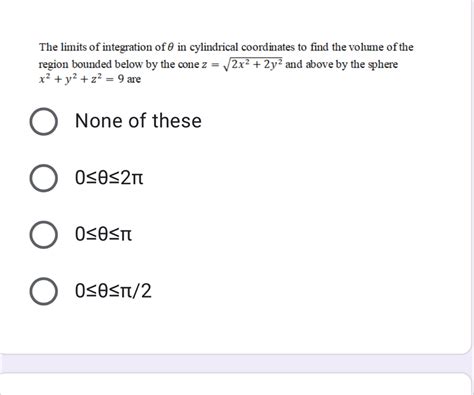 Solved The Limits Of Integration Ofθ In Cylindrical Coordinates To Find The Volume Ofthe Region
