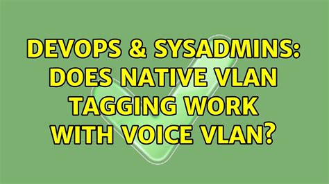 Devops And Sysadmins Does Native Vlan Tagging Work With Voice Vlan Youtube
