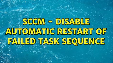 Sccm Disable Automatic Restart Of Failed Task Sequence 2 Solutions