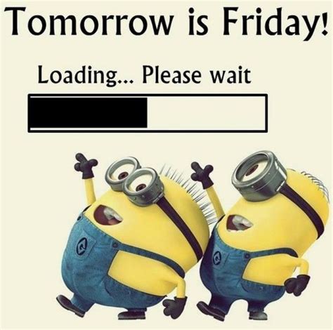 Tomorrow Is Friday Loading Please Wait Minion Minions Thursday Thursday Quotes Tomorrows Friday
