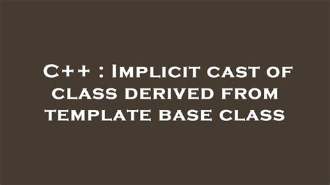 C Implicit Cast Of Class Derived From Template Base Class Youtube
