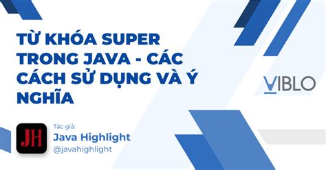 từ khóa super trong java các cách sử dụng và Ý nghĩa