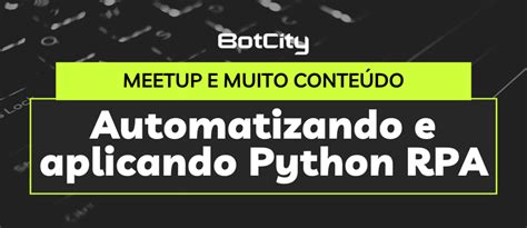 Meetup Automatizando E Aplicando Python Rpa Blog Botcity Content