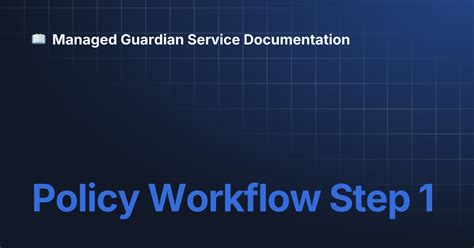 policy workflow step 1 managed guardian service documentation