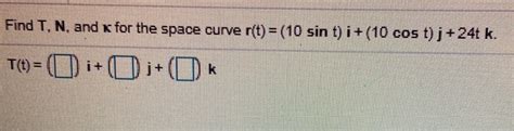 solved find t n and for the space curve r t 10 sin t