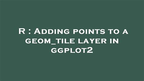 R Adding Points To A Geomtile Layer In Ggplot2 Youtube