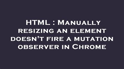 Html Manually Resizing An Element Doesnt Fire A Mutation Observer In Chrome Youtube