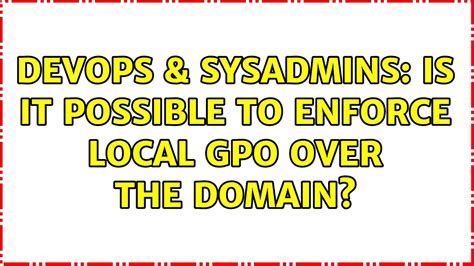 Devops And Sysadmins Is It Possible To Enforce Local Gpo Over The Domain