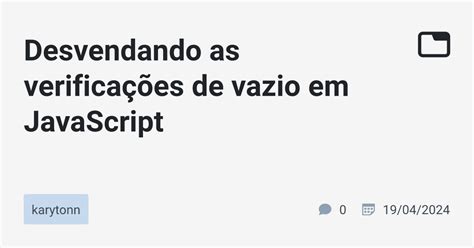 Desvendando As Verificações De Vazio Em Javascript · Karytonn · Tabnews