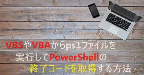 Vbsやvbaからps1ファイルを実行してpowershellの終了コードを取得する方法 Itエンジニアの備忘録的技術ブログ【仮】