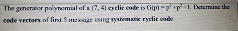 Solved The Generator Polynomial Of A 7 4 Cyclic Code Is