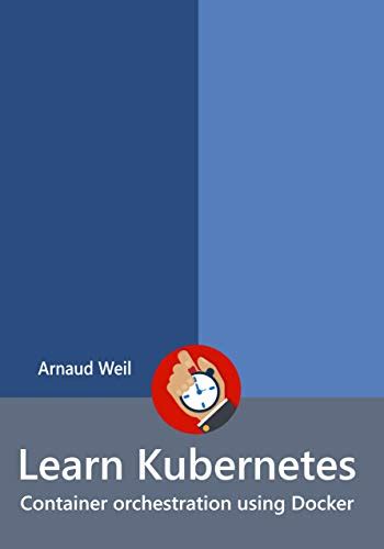 Learn Kubernetes Container Orchestration Using Docker By Arnaud Weil Goodreads