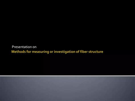 Method For Measuring Or Investigation Of Fiber Structure Pptx
