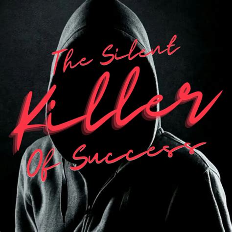 The Silent Killer Of Success