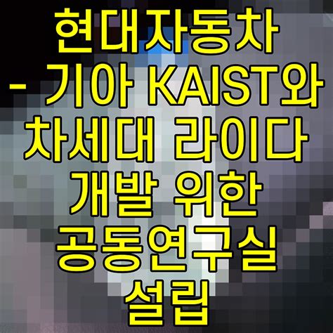 현대자동차 기아 Kaist와 차세대 라이다 개발 위한 공동연구실 설립