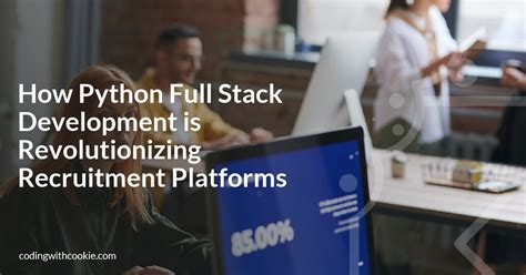 How Python Full Stack Development Is Revolutionizing Recruitment Platforms Coding With Cookie How Python Full Stack Development Is Revolutionizing Recruitment Platforms Coding With Cookie
