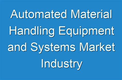 Automated Material Handling Equipment And Systems Market Industry