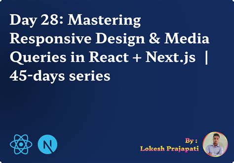 Day 28 Mastering Responsive Design And Media Queries In React Nextjs 🚀 By Lokesh Prajapati