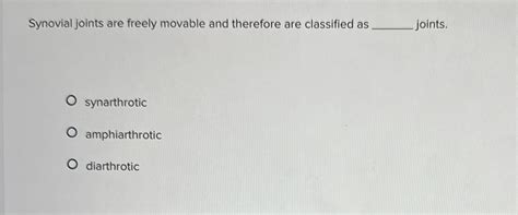 Solved Synovial Joints Are Freely Movable And Therefore Are