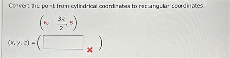 Solved Convert The Point From Cylindrical Coordinates To Chegg