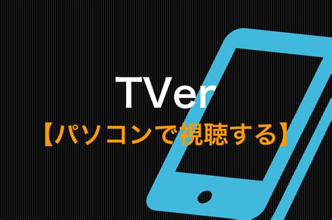 Tverをパソコンで見る方法と注意点 動画トレンド情報
