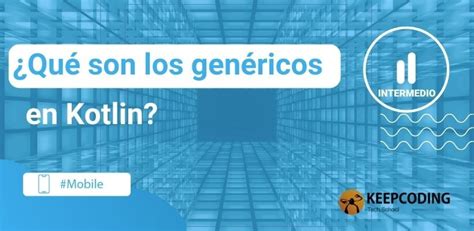 Qué son los genéricos en Kotlin 2025 KeepCoding