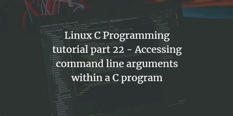 Linux C Programming Tutorial Part 22 Accessing Command Line Arguments