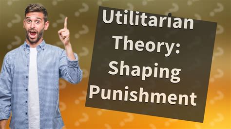 How Does Utilitarian Theory Influence Our Understanding Of Punishment