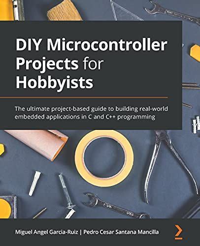 Diy Microcontroller Projects For Hobbyists The Ultimate Project Based Guide To Building Real