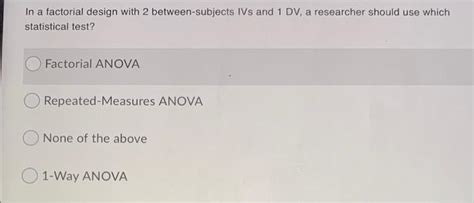Solved In A Factorial Design With 2 Between Subjects Ivs And