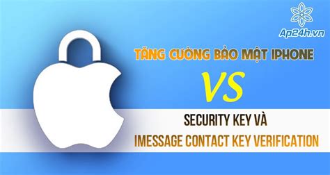 Apple Tăng Cường Bảo Mật Iphone Với Security Key Và Imessage Contact