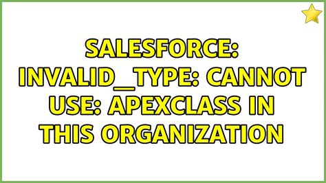 Salesforce Invalidtype Cannot Use Apexclass In This Organization