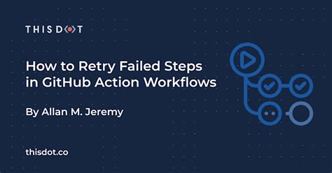 how to retry failed steps in github action workflows this dot labs