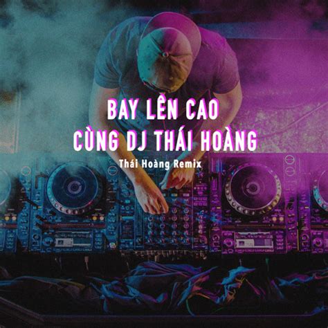 Stream Bay Lên Cao Cùng Dj Thái Hoàng Short Version By Thái Hoàng