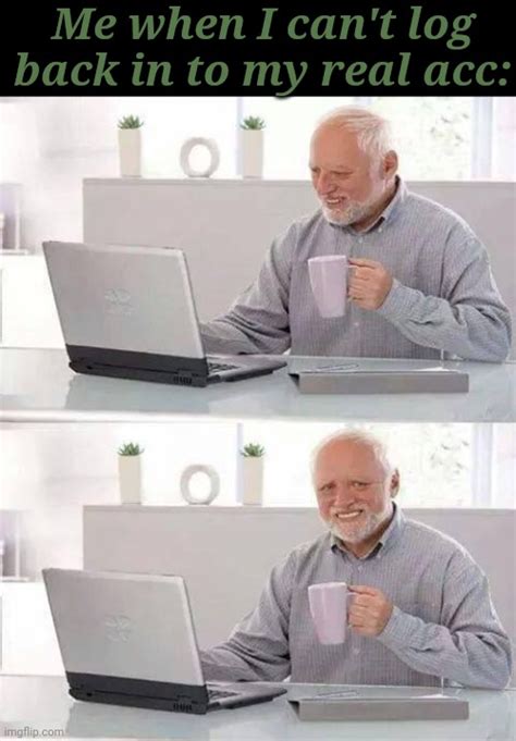 P A I N And Yes I Cannot Log In Rn Imgflip
