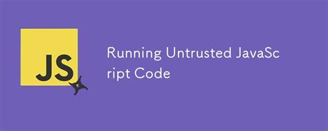 running untrusted javascript code js tutorial php cn