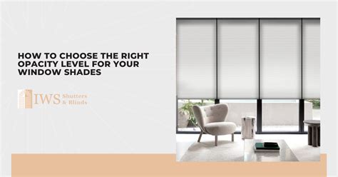 How To Choose The Right Opacity Level For Your Window Shades