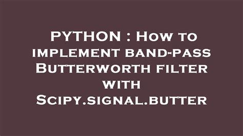 python how to implement band pass butterworth filter with scipy signal butter youtube