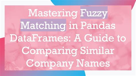 Mastering Fuzzy Matching In Pandas Dataframes A Guide To Comparing Similar Company Names Youtube