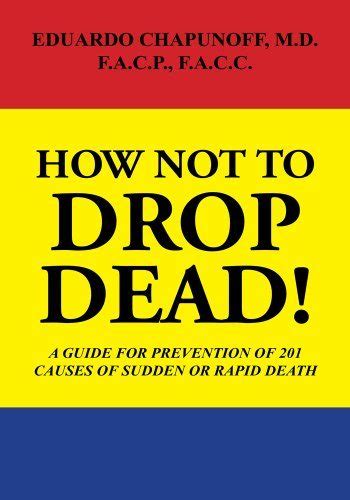 How Not To Drop Dead A Guide For Prevention Of 201 Causes Of Sudden Or Rapid Death San
