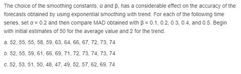 Solved The Choice Of The Smoothing Constants A And B Has A